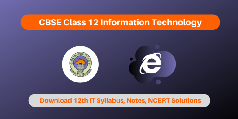 CBSE Class 12 Information Technology 2023: Syllabus, Notes, Solutions