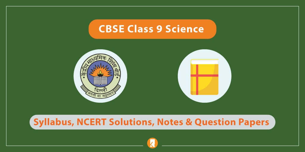 CBSE Class 9 Science | Syllabus, Chapter wise Notes, NCERT Solutions